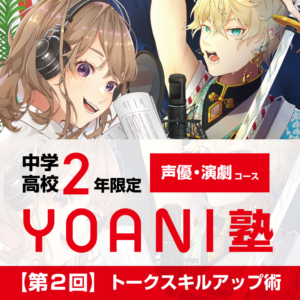 【高2・中2限定】YOANI塾 （声優・演劇コース）｜代々木アニメーション学院 イベント予約